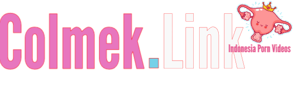Colmek Link Indo Bokep Terbaru 2025- COLMEK LINK Indo Bokep